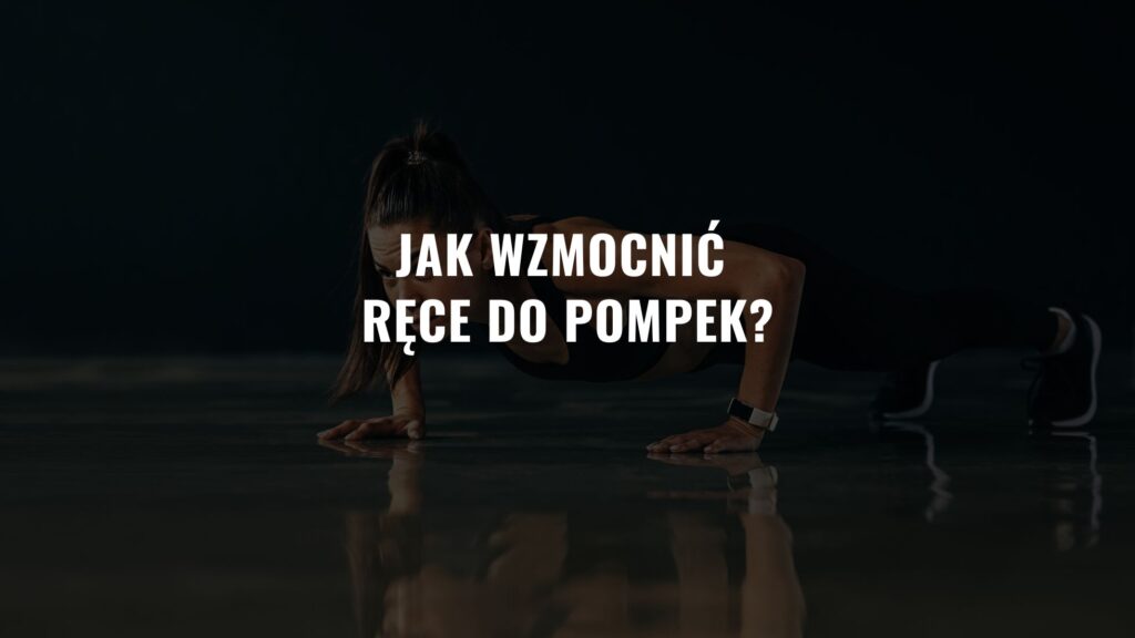 Jak wzmocnić ręce i ramiona do pompek? - Zestaw ćwiczeń